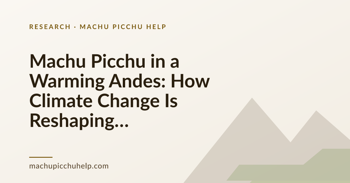 Machu Picchu in a Warming Andes: How Climate Change Is Reshaping South ...